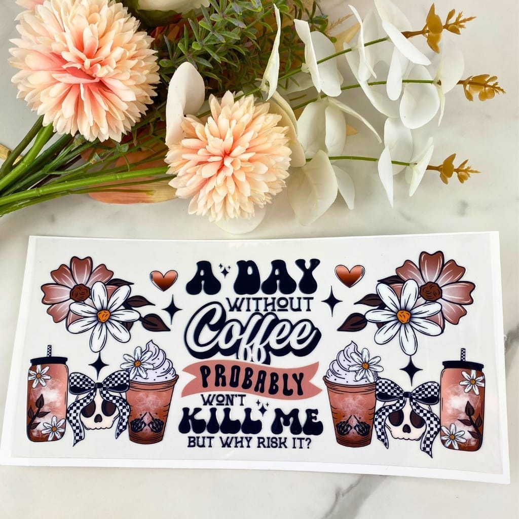 A Day Without Coffee | 16 Oz UV DTF Wrap - HKS Custom Designs